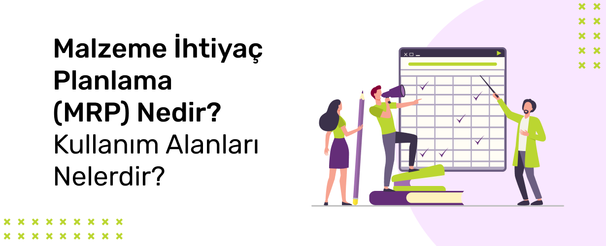 Malzeme İhtiyaç Planlama (MRP) Nedir? (Özellikleri ve Avantajları)